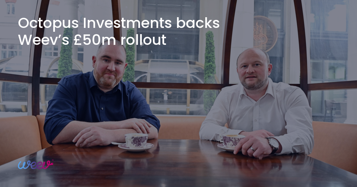 Octopus Investments backs Weev’s £50m rollout | Weev